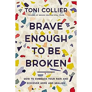 Brave Enough to Be Broken: How to Embrace Your Pain and Discover Hope and Healing