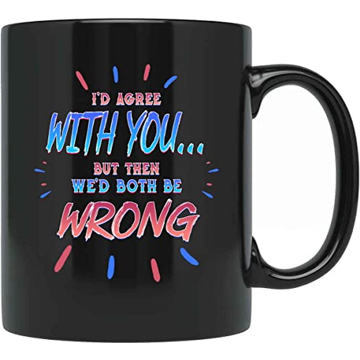 Arguments i'd Agree with You But Then We'd Be Both Wrong Ounces Funny Coffee Mug Gifts for Men Women Coworker Family Lover Special Gifts for Birthday Christmas Gifts Presents 544123