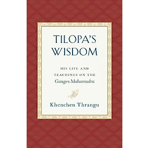 Tilopa's Wisdom: His Life and Teachings on the Ganges Mahamudra