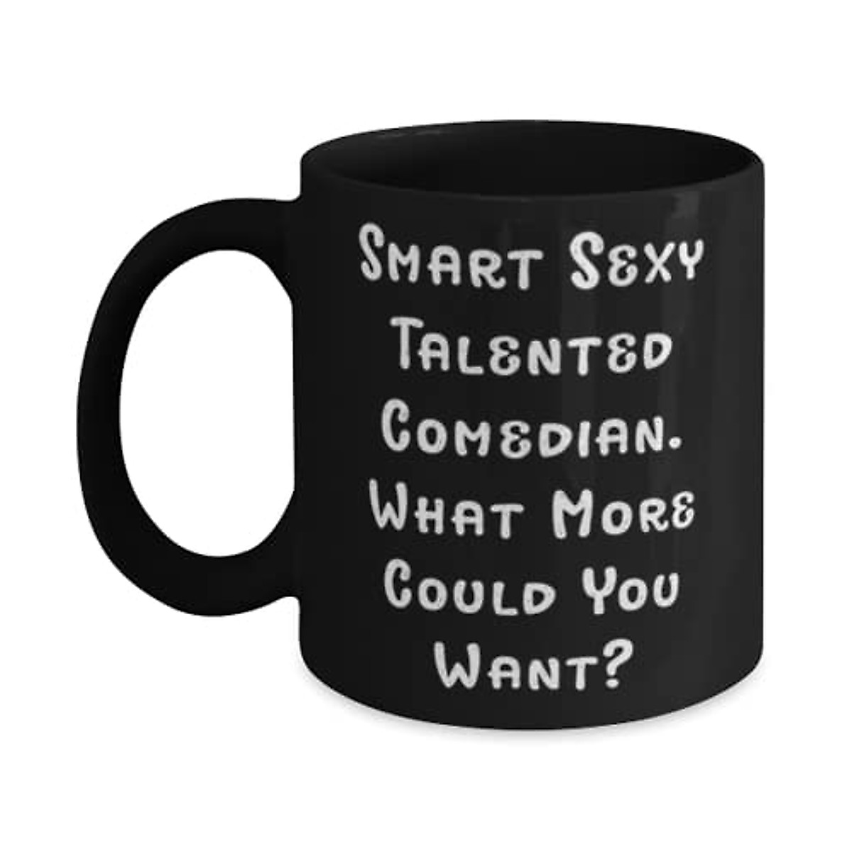 Beautiful Comedian Gifts, Smart Sexy Talented Comedian. What More, Comedian 11oz 15oz Mug From Coworkers, Gifts For Men Women, Funny love gifts, Unique love gifts, Thoughtful love gifts, Memorable