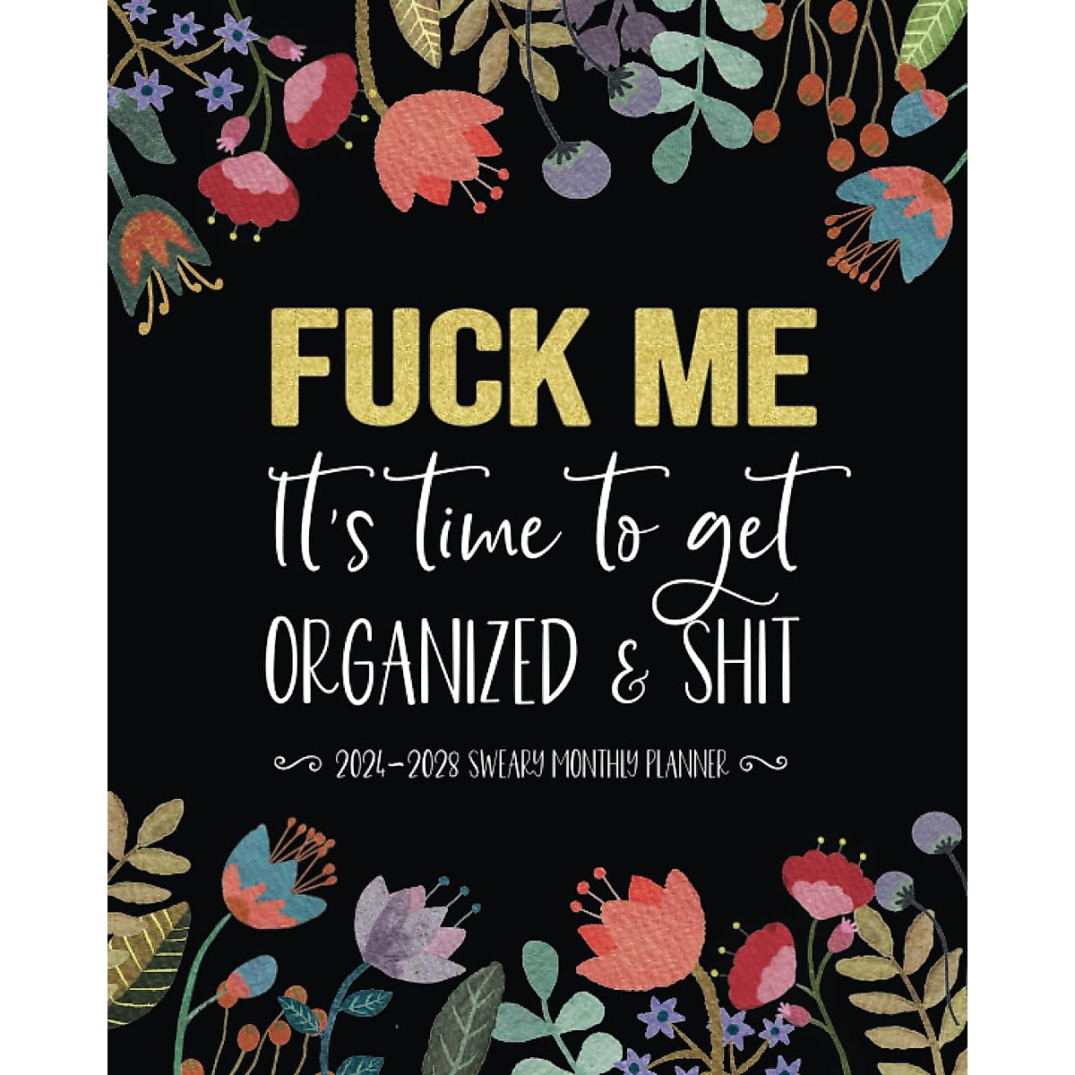 Fuck Me It's Time To Get Organized & Shit: 2024-2028 Sweary Monthly Planner