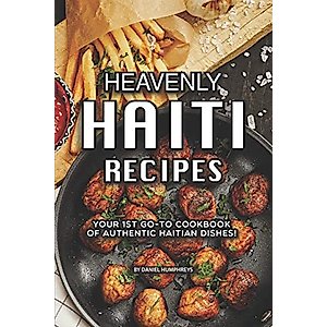 Heavenly Haiti Recipes: Your 1st Go-To Cookbook of Authentic Haitian Dishes!