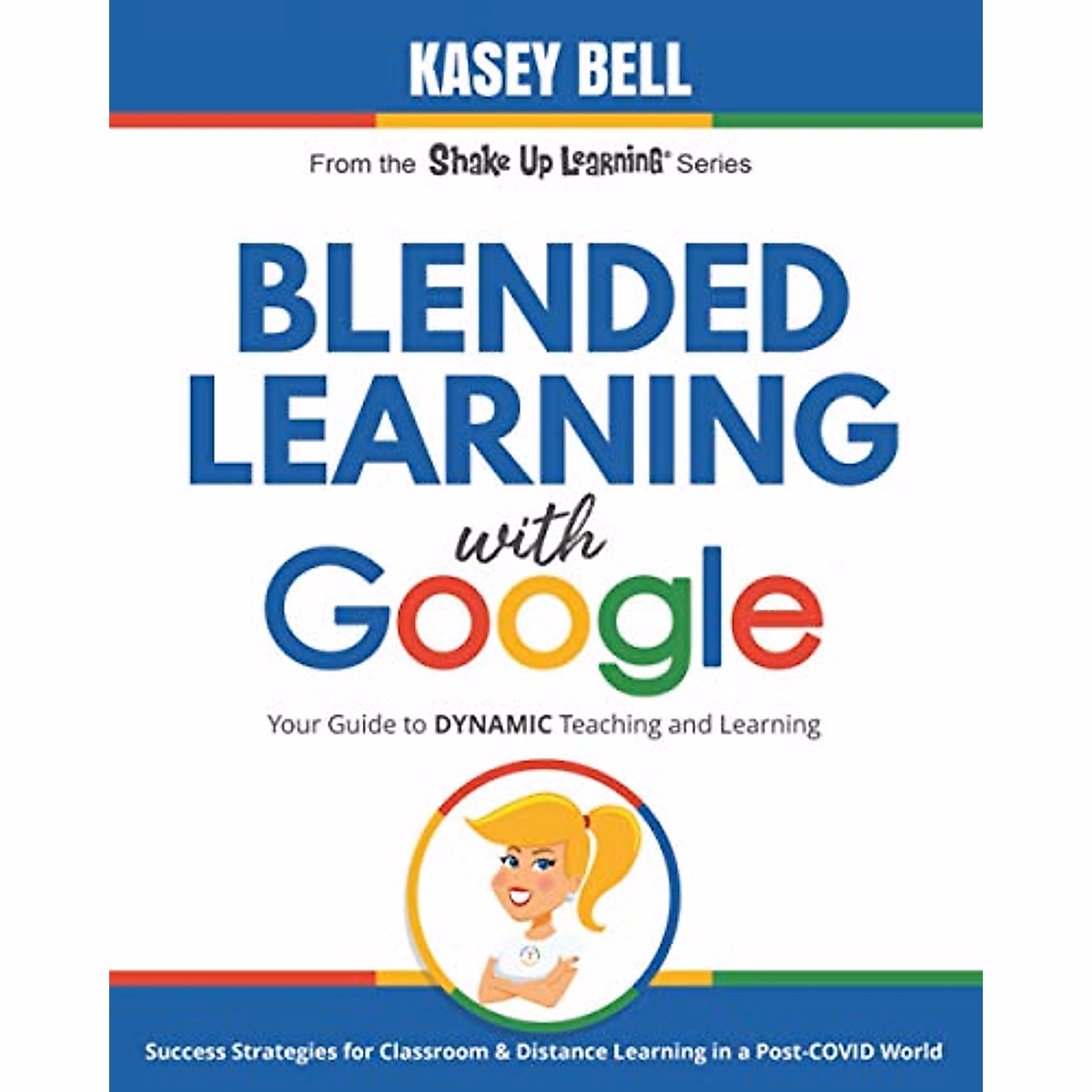 Blended Learning with Google: Your Guide to Dynamic Teaching and Learning (Shake Up Learning Series)