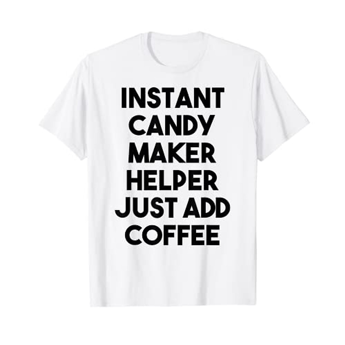 Instant Candy Maker Helper Just Add Coffee T-Shirt