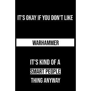 It's Okay If You Don't Like Warhammer It's Kind Of A Smart People Thing Anyway: This Warhammer Journal Notebook is to Write Down Things, Take Notes, ... (6" x 9" - 120 Pages) Can be used as gift