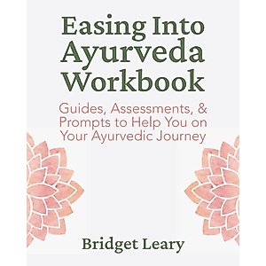 Easing Into Ayurveda Workbook: Guides, Assessments, & Prompts to Help You on Your Ayurvedic Journey