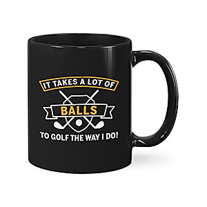 Coffee Mug For Golf Lovers From Mom Dad Family Unique Golf Gifts It Takes A Lot Of Balls To Golf The Way I Do Black Ceramic 11 15oz Tea Cup Gifts For Men Women On Birthday Christmas