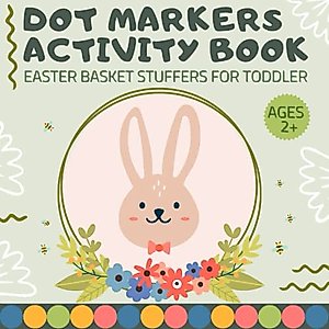 Easter Basket Stuffers for Toddler: Dot Markers Activity Book: for Toddlers, for Kids Ages 2-4: Easter Gift Idea for Girls and Boys