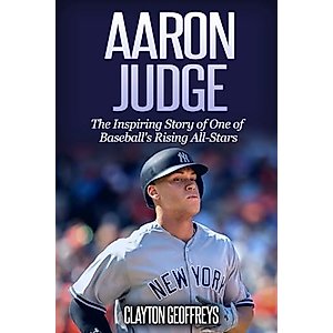 Aaron Judge: The Inspiring Story of One of Baseball's Rising All-Stars (Baseball Biography Books)