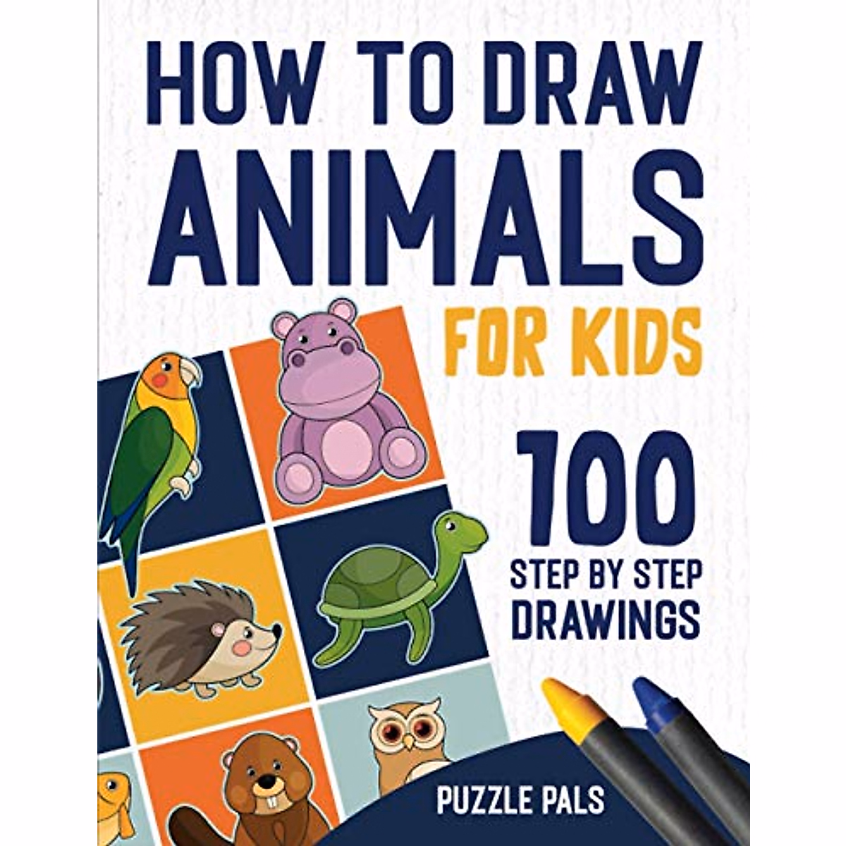 How To Draw Animals: 100 Step By Step Drawings For Kids Ages 4 - 8 (How To Draw Books For Kids)