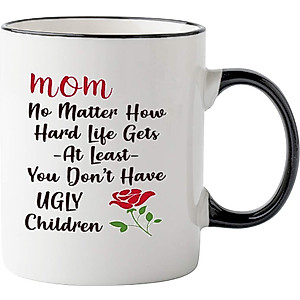 Funny Mom Mug - At Least You Don't Have Ugly Children Coffee Mug,Unique Mothers Day Gift Ideas For Mom From Daughter Son