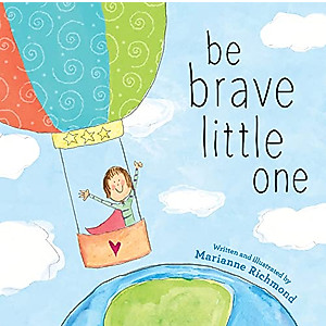 Be Brave Little One: An Inspiring Book About Courage For Babies, Baby Showers, Graduation, And More