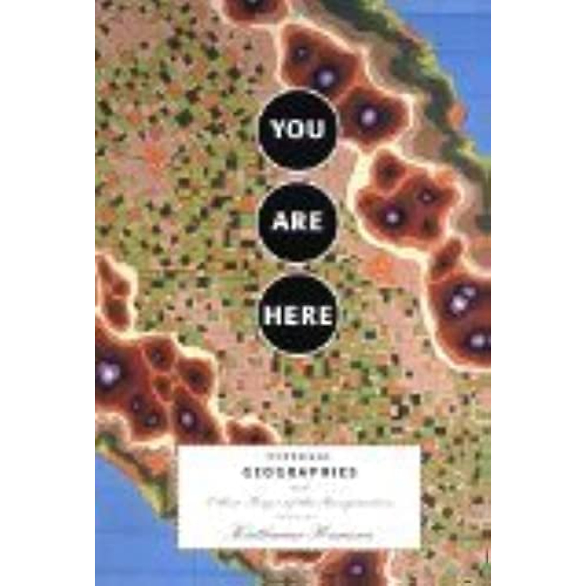 You Are Here: Personal Geographies and Other Maps of the Imagination