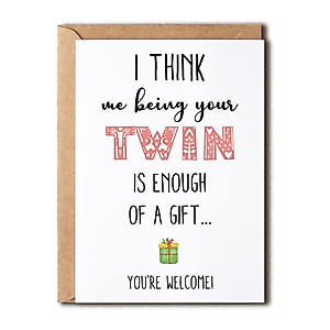 I Think Me Being Your Twin Is Enough Of A Gift - Twins Enough Of A Gift - Twin Brother Sister Birthday Funny Card - Twins Card