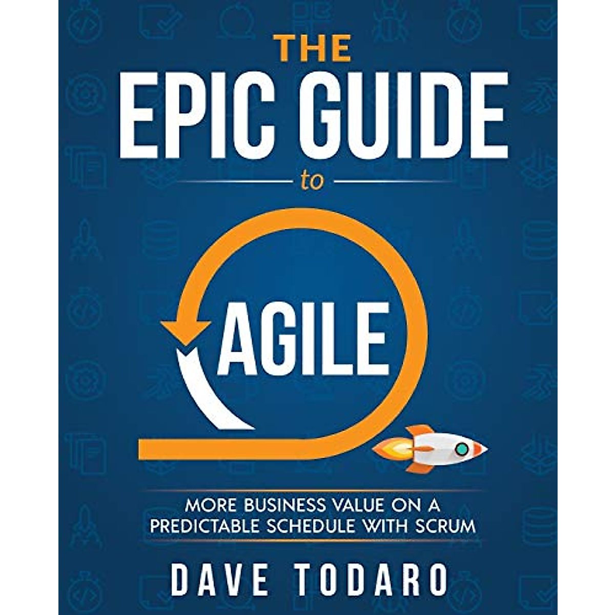 The Epic Guide to Agile: More Business Value on a Predictable Schedule with Scrum