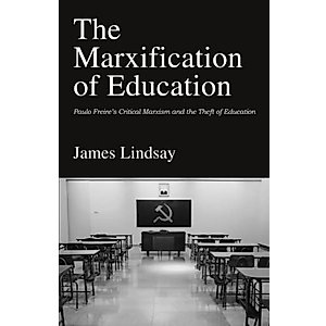 The Marxification of Education: Paulo Freire's Critical Marxism and the Theft of Education