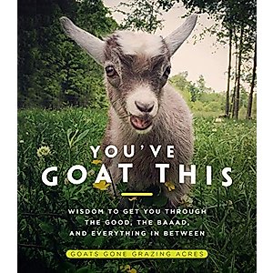 You've Goat This: Wisdom to Get You Through the Good, the Baaad, and Everything in Between