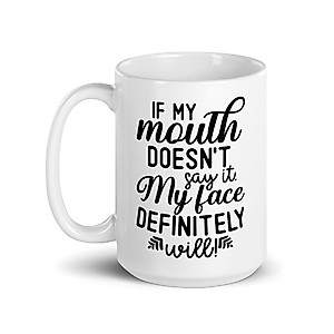 Ceramic white Mug | If my mouth doesn't say it my face definitely will | Funny Quote | Home, Office | 11oz 15oz | Cup, Mug | Gift (15 oz)