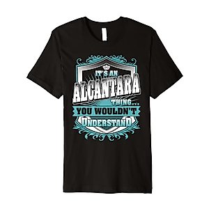 It's An ALCANTARA Thing You Wouldn't Understand Name Vintage Premium T-Shirt