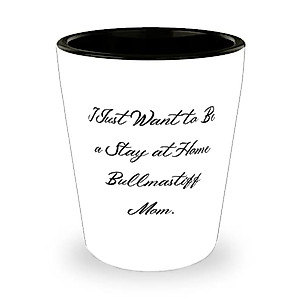 Inappropriate Bullmastiff Dog, I Just Want to Be a Stay at Home Bullmastiff Mom, Sarcasm Birthday From Dog Lovers