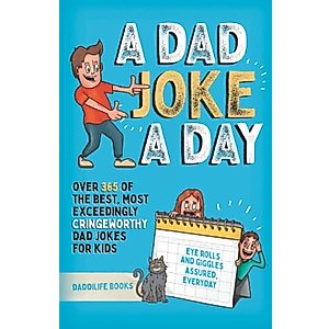 A Dad Joke A Day: Over 365 of the best most exceedingly cringeworthy dad jokes for kids. Eye rolls and giggles assured, everyday.