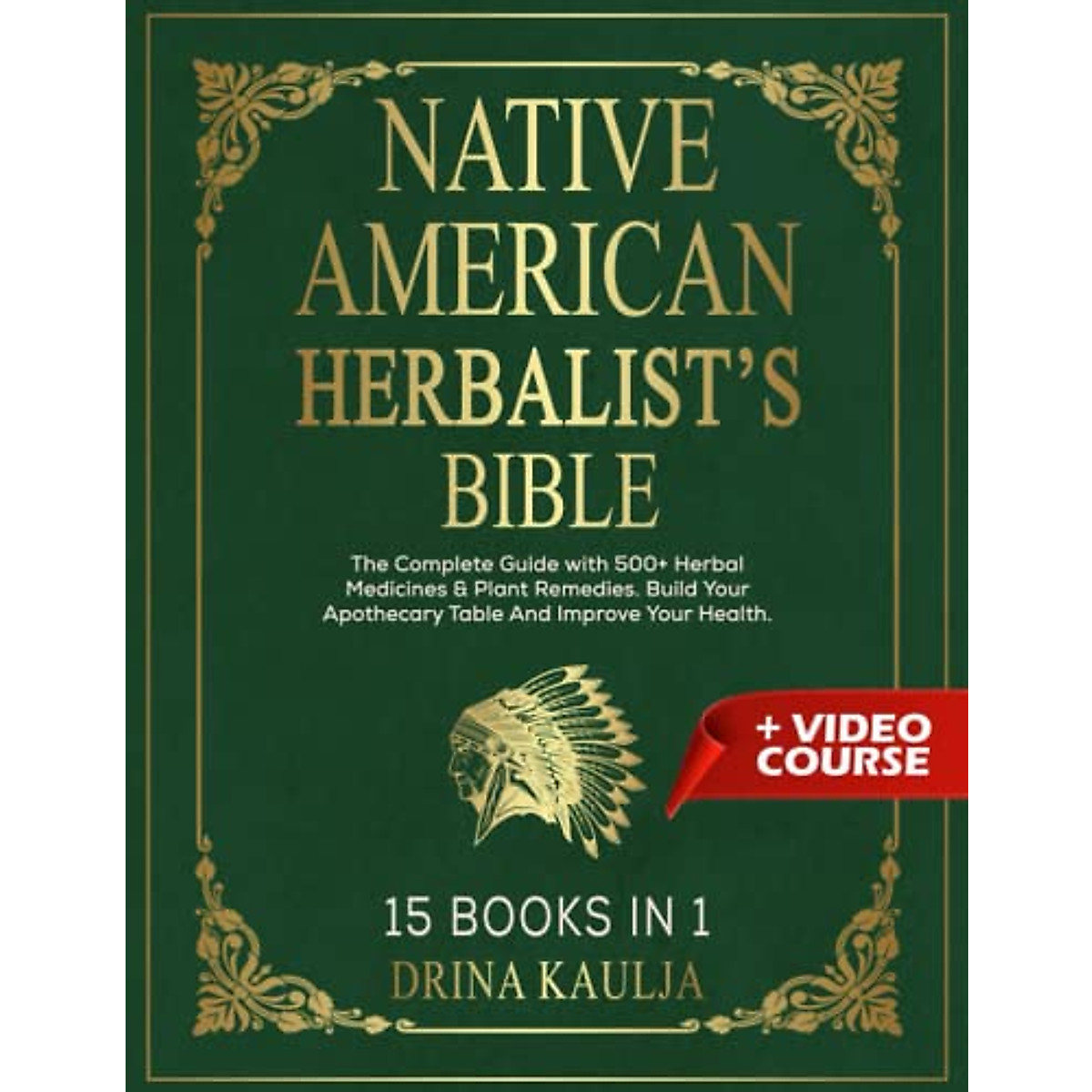 Native American Herbalist’s Bible 15 Books in 1: The Complete Guide with 500+ Herbal Medicines & Plant Remedies. Build Your Apothecary Table And Improve Your Health.