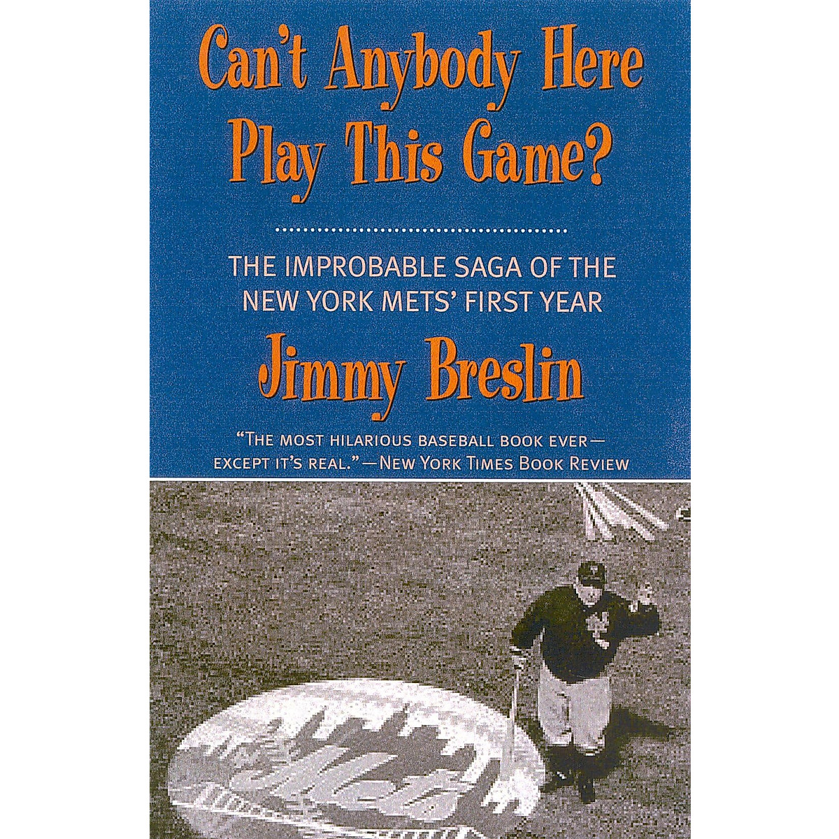 Can't Anybody Here Play This Game?: The Improbable Saga of the New York Met's First Year