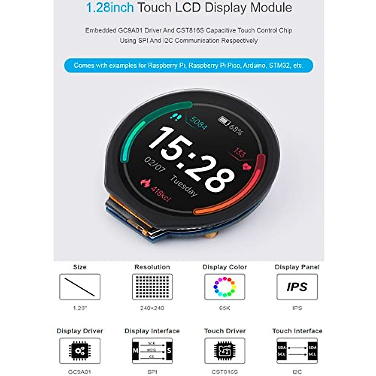 1.28inch Touch Round LCD Module with Touch Panel, 240×240 IPS Capacitive Display Screen, 65K RGB Color, SPI & I2C Port, GC9A01 & CST816S Chip, for Raspberry Pi/Raspberry Pi Pico/Ardu/STM32, etc