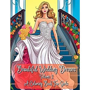 Beautiful Wedding Dresses, Volume 2 - A Coloring Book For Girls: 50 Scenes of Gorgeous, Incredible, Stunning, Long Wedding Dresses and Gowns, Church Aisles, Grand Staircases, Rose Flower Gardens