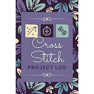Cross Stitch Project Log: A Journal to Organize Project Details & Track Progress & Design Ideas | Embroidery Tracker Notebook for Beginner to Professional Stitchers & Needlecraft Enthusiasts