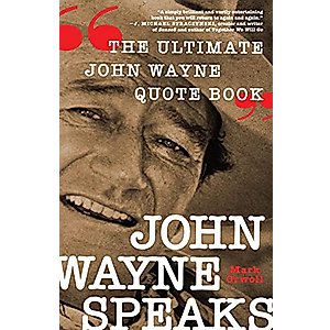 John Wayne Speaks: The Ultimate John Wayne Quote Book
