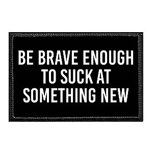 Be Brave Enough to Suck At Something New | Hook and Loop Attach for Hats, Jeans, Vest, Coat | 2x3 in | by Pull Patch