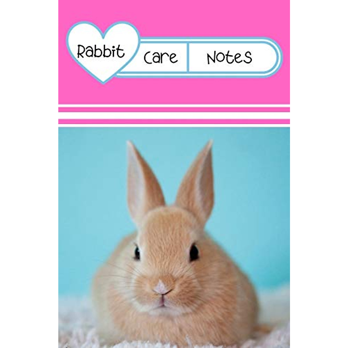 Rabbit Care Notes: Customized Kid-Friendly & Easy to Use, Daily Rabbit Log Book to Look After All Your Small Pet's Needs. Great For Recording Feeding, Water, Cleaning & Rabbit Activities.
