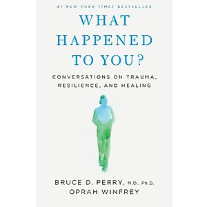 What Happened to You?: Conversations on Trauma, Resilience, and Healing