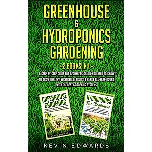 Greenhouse and Hydroponics Gardening: 2 Books in 1: A Step-by-Step Guide for Beginners on All You Need to Know to Grow Healthy Vegetables, Fruits & Herbs All-Year-Round with the Best Gardening Systems