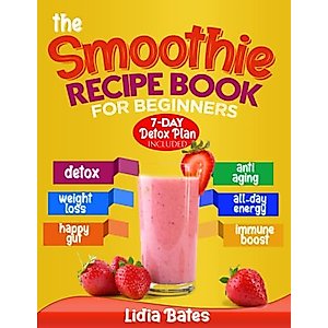 The Smoothie Recipe Book for Beginners: The A-Z Guide to Making Healthy Homemade Smoothies. 365 Days of Easy and Delicious Recipes Ready in 5 Minutes | 7-Day Detox Plan Included
