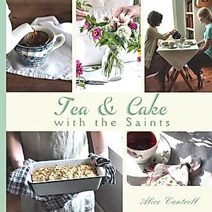 Tea & Cake with the Saints: A Catholic Young Lady's Introduction to Hospitality and the Home Arts
