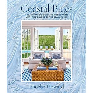 Coastal Blues: Mrs. Howard's Guide to Decorating with the Colors of the Sea and Sky