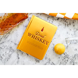 Drink Whiskey: A Collection of Bourbon, Rye, and Scotch Whisky Cocktails