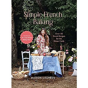Simple French Baking: Over 80 Sweet Recipes for The Home Cook