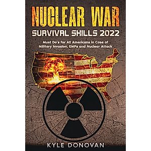 Nuclear War Survival Skills 2022: Must Do’s for All Americans in Case of Military Invasion, EMPs and Nuclear Attack