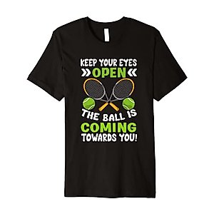Keep Your Eyes Open The Ball Is Coming Towards You - Tennis Premium T-Shirt