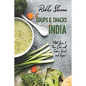 The Soups and Snacks of India: Add Spice to Your Life with Indian Snacks and Soups! (Indian Cookbooks)