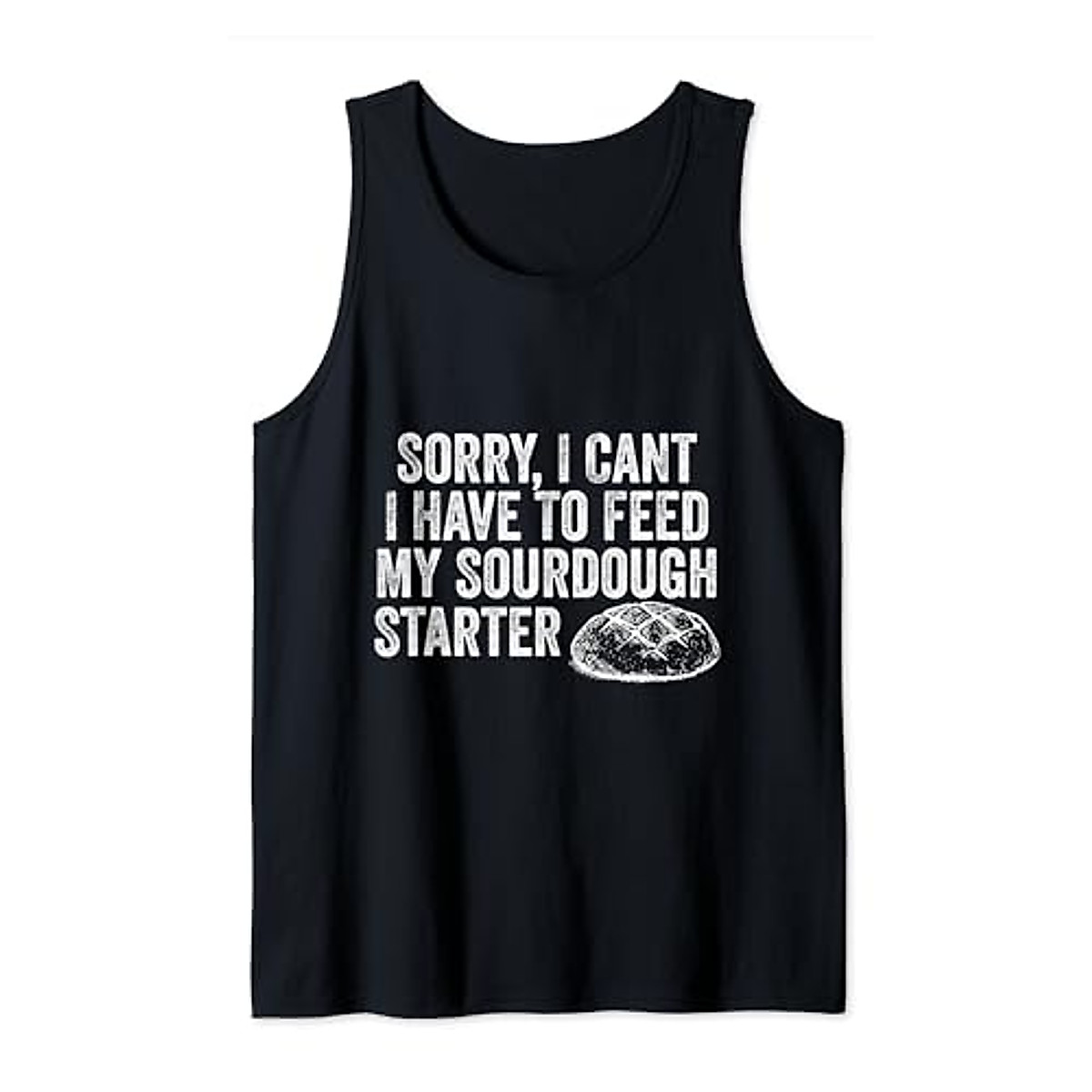 Sorry, I Cant I Have To Feed My Sourdough Starter Baker Tank Top