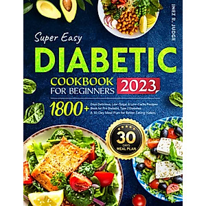 Super Easy Diabetic Cookbook for Beginners: 1800+ Days Delicious, Low-Sugar & Low-Carbs Recipes Book for Pre Diabetic, Type 2 Diabetes | A 30-Day Meal Plan for Better Eating Habits