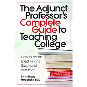 The Adjunct Professor's Complete Guide to Teaching College: How to Be an Effective and Successful Instructor