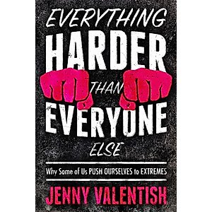 Everything Harder Than Everyone Else: Why Some of Us Push Ourselves to Extremes