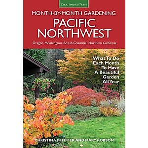 Pacific Northwest Month-by-Month Gardening: What to Do Each Month to Have a Beautiful Garden All Year