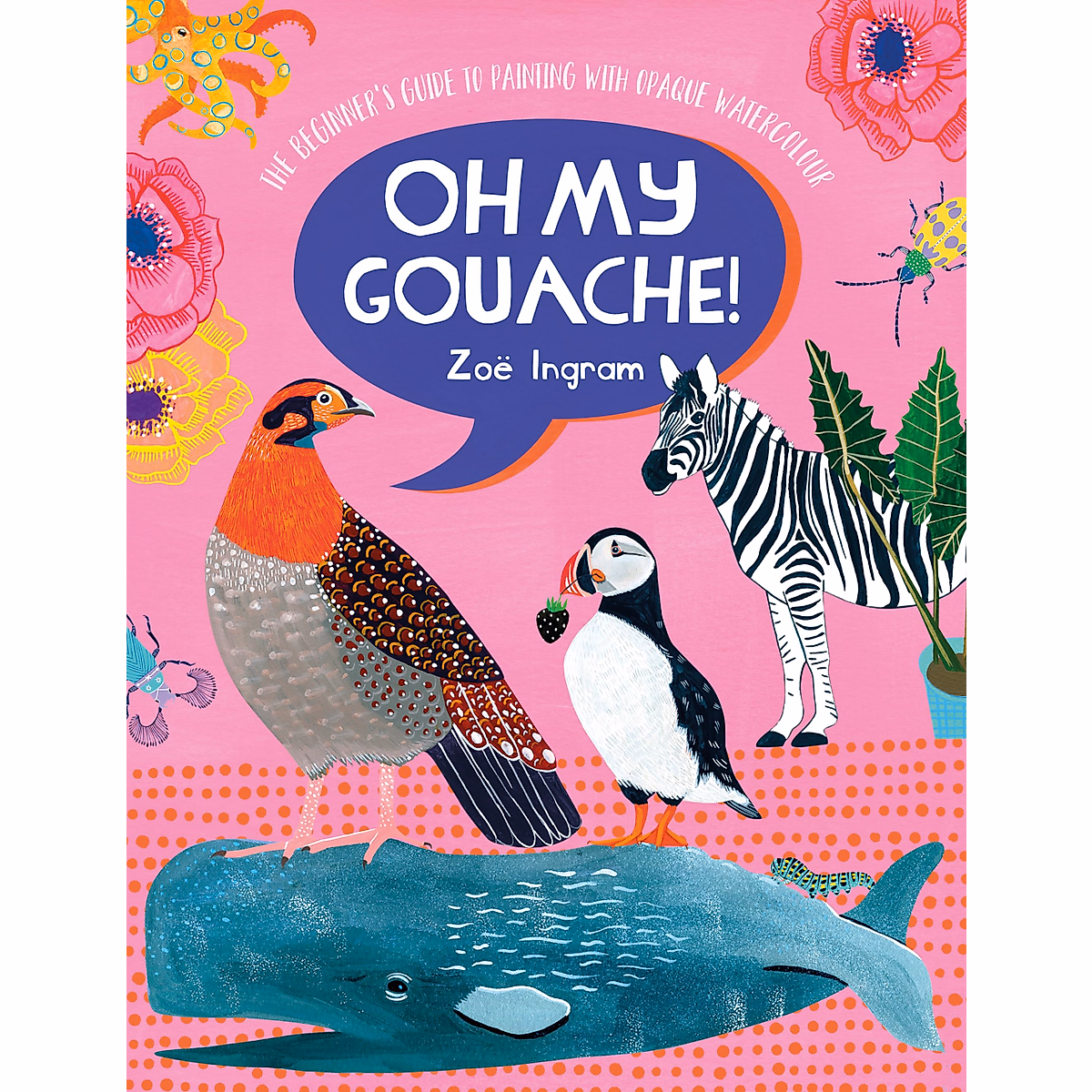 Oh My Gouache!: The beginner's guide to painting with opaque watercolour