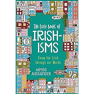 The Little Book of Irishisms: Know the Irish through our Words